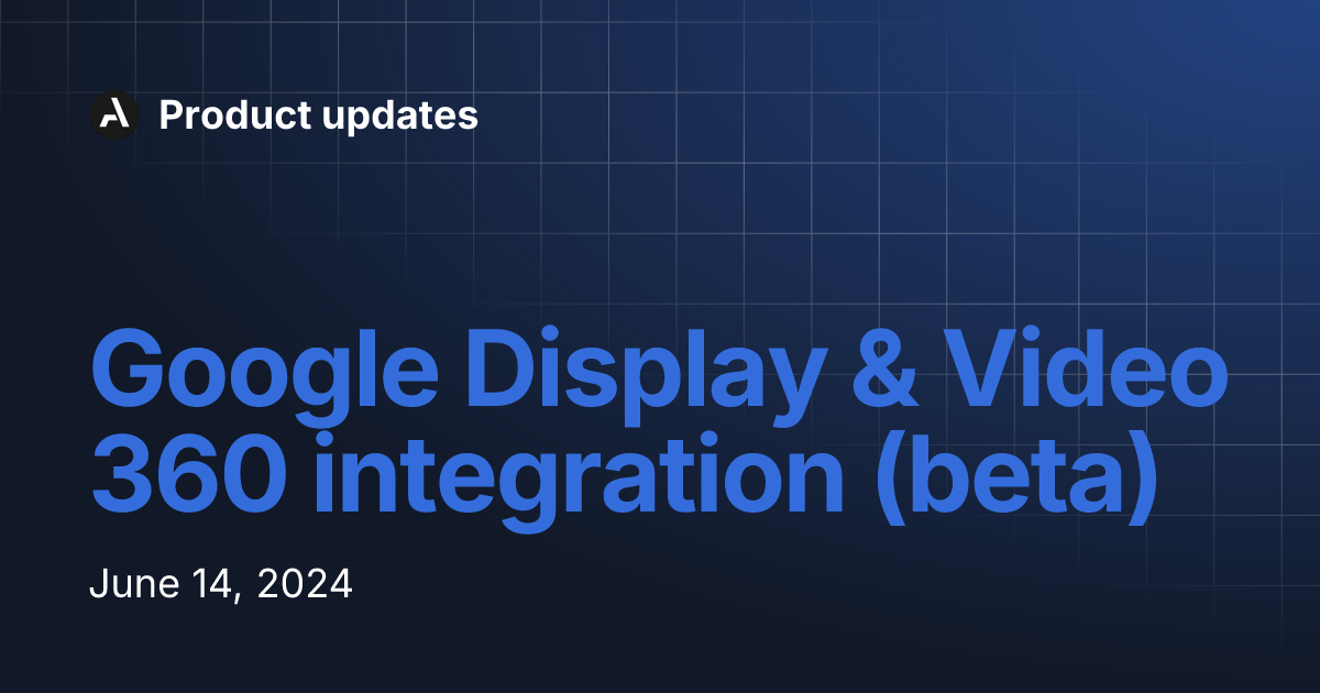 Google Display & Video 360 integration (beta) | Product updates